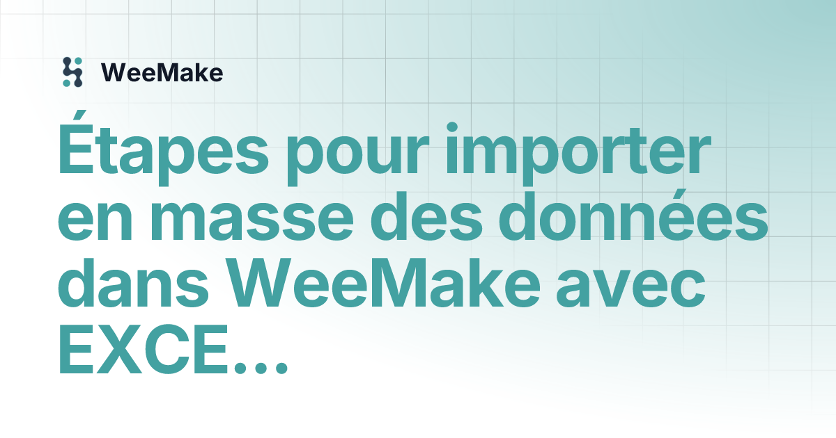 Étapes pour importer en masse des données dans WeeMake avec EXCEL | WeeMake